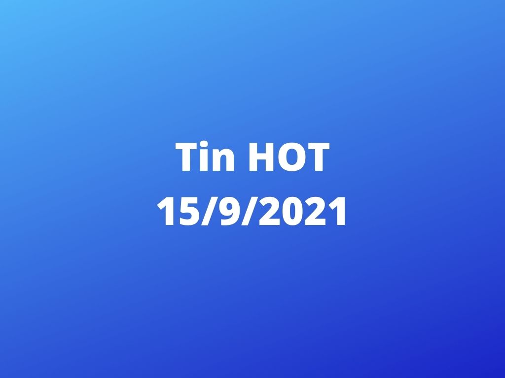 Tin HOT ngày 15/9/2021 ⋆ TRANG ĐỂ HỎI